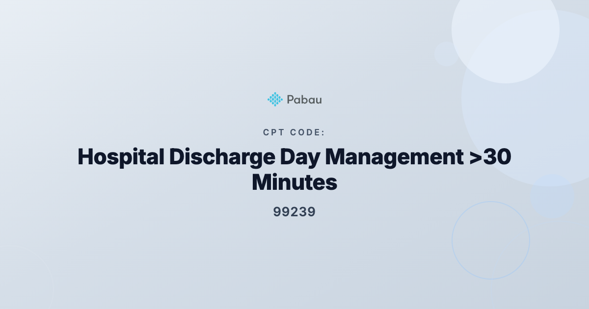 CPT Code 99239: Hospital Discharge Day Management >30 Minutes | Pabau